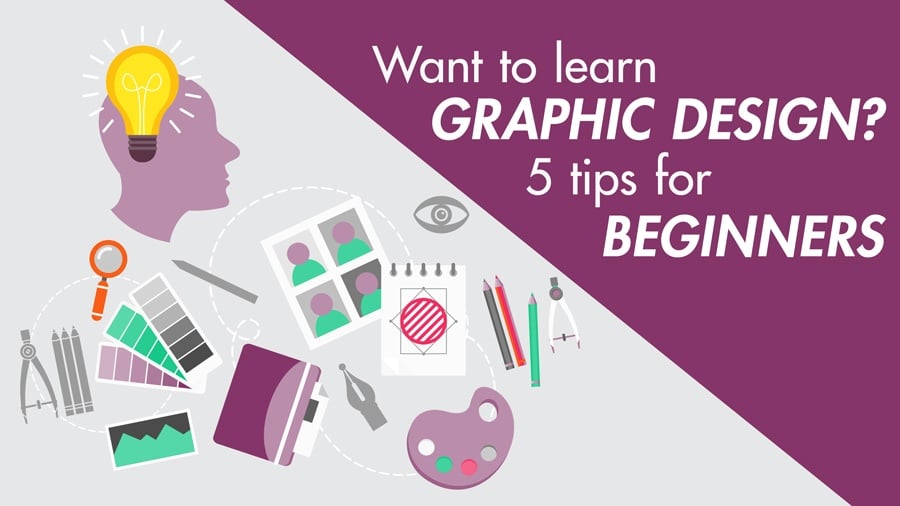 Want to learn Graphic Design? 5 tips for beginners Want to learn Graphic Design? 5 tips for beginners